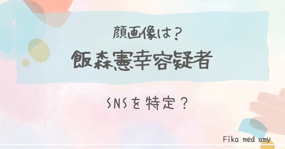 飯森憲幸容疑者の顔画像は？Facebookやインスタ・SNSも特定か – Fika med Amy